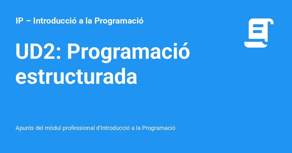 UD2: Programació estructurada - IP – Introducció a la Programació
