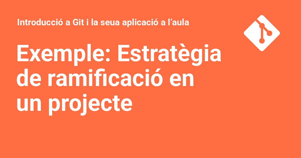 Exemple: Estratègia de ramificació en un projecte - Introducció a Git i la seua aplicació a l’aula