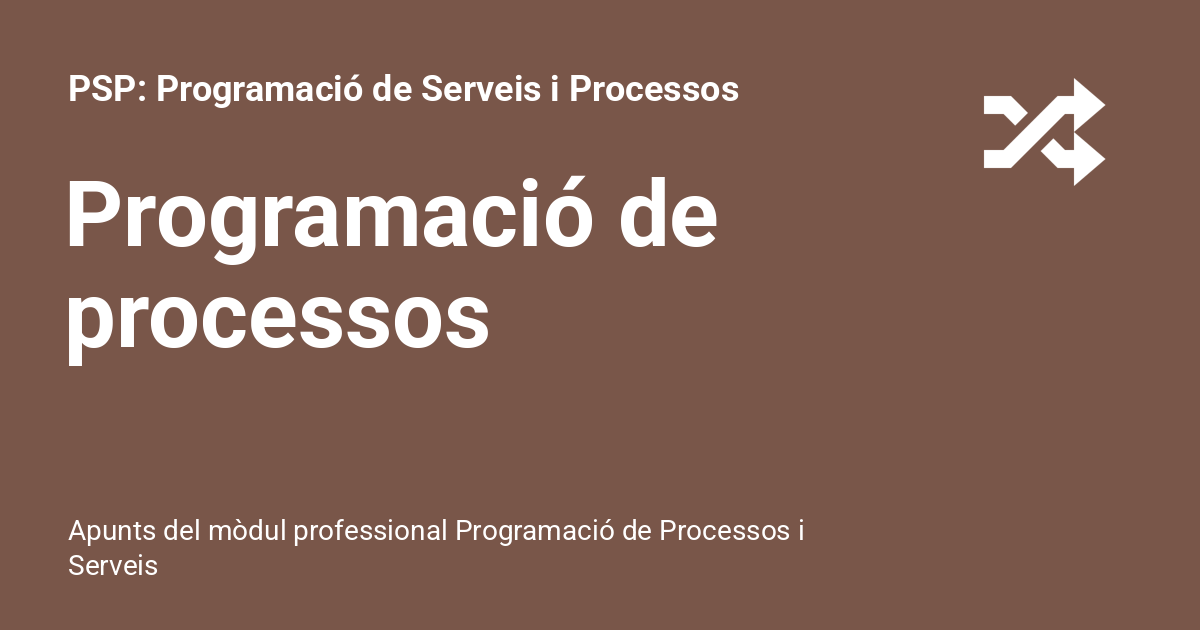 Programació de processos - PSP: Programació de Serveis i Processos