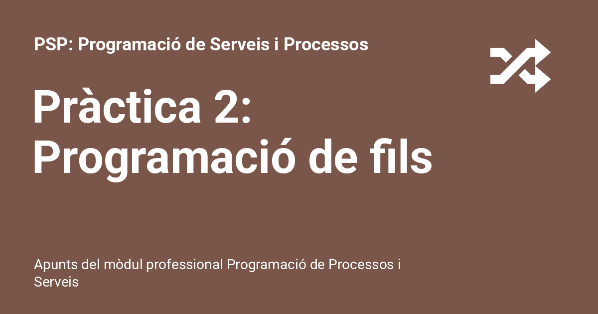 Pràctica 2: Programació de fils - PSP: Programació de Serveis i Processos