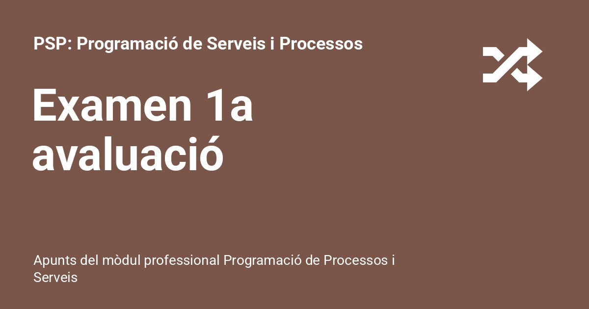 Examen 1a avaluació - PSP: Programació de Serveis i Processos