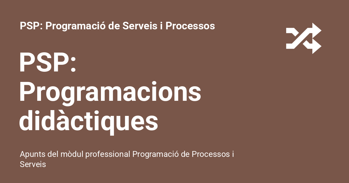 PSP: Programacions didàctiques - PSP: Programació de Serveis i Processos