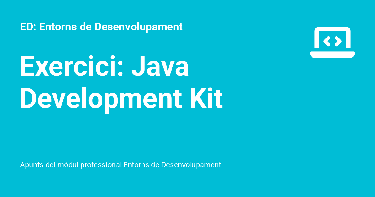 Exercici: Java Development Kit - ED: Entorns de Desenvolupament