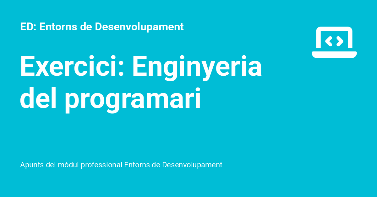 Exercici: Enginyeria del programari - ED: Entorns de Desenvolupament
