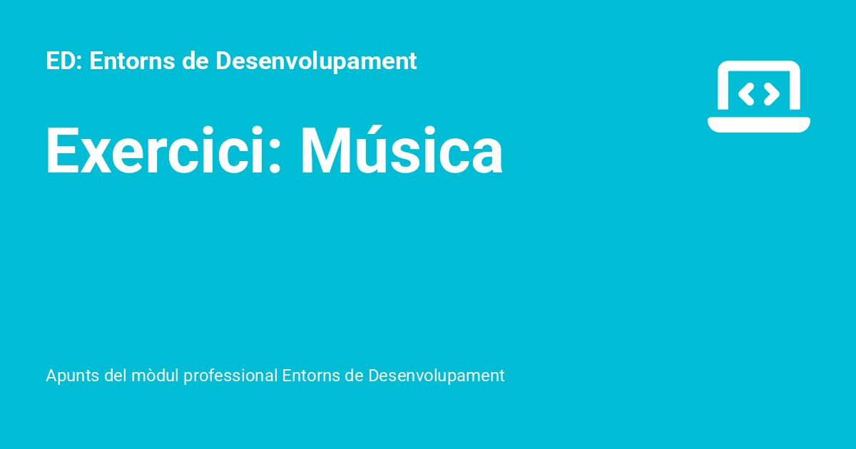 Exercici: Música - ED: Entorns de Desenvolupament